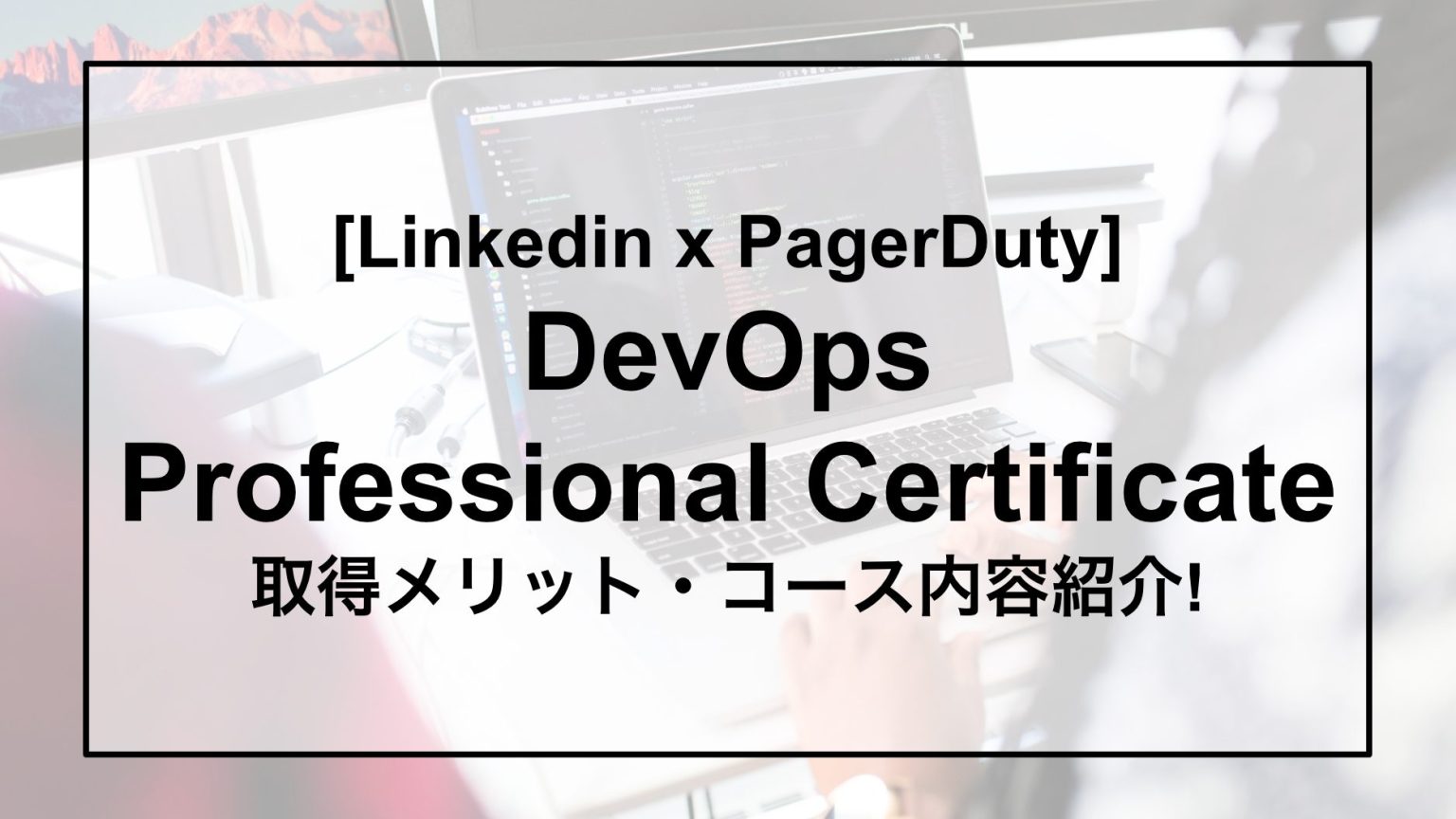 LinkedIn x PagerDuty!「DevOps Professional Certificate」取得メリット・概要のご紹介|インシデント管理プラットフォーム│PagerDuty